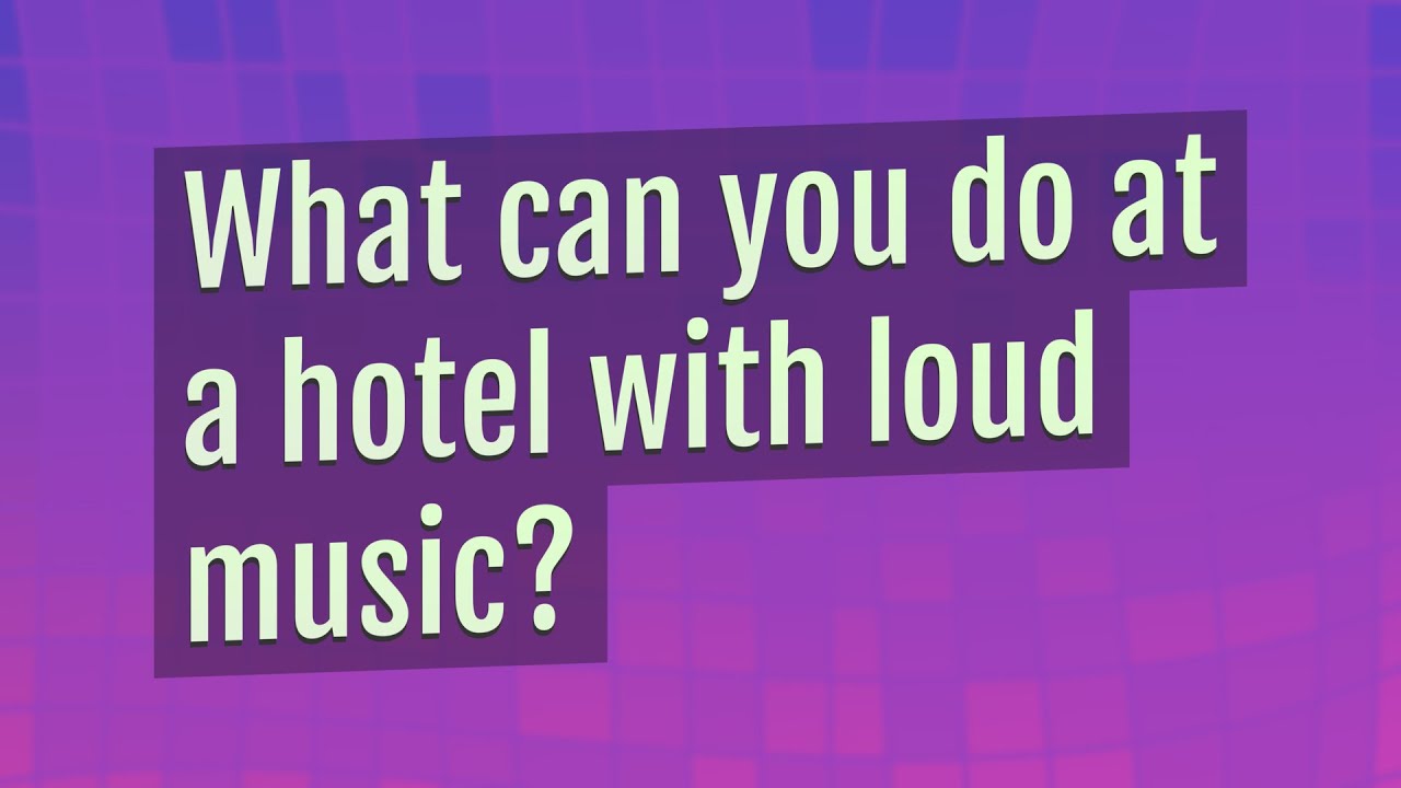 How loud is too loud in a hotel room? - In Your Travel